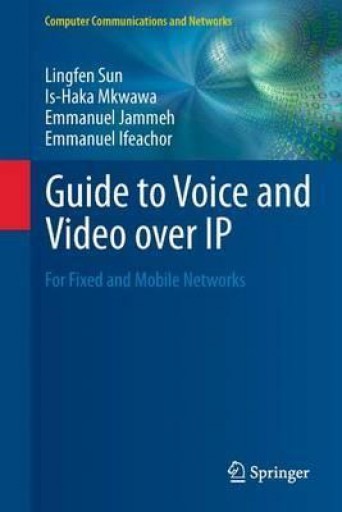 Guide to Voice and Video over IP: For Fixed and Mobile...