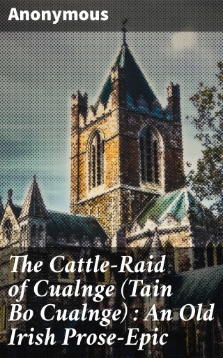 The Cattle-Raid of Cualnge (Tain Bo Cualnge) : An Old...