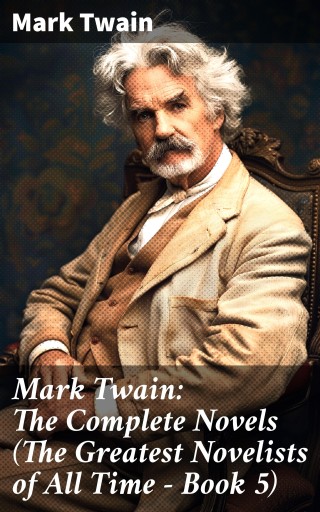 Mark Twain: The Complete Novels (The Greatest Novelists...