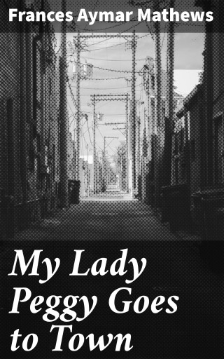 My Lady Peggy Goes to Town - Mathews, Frances Aymar