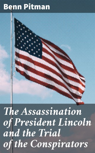 The Assassination of President Lincoln and the Trial of the...