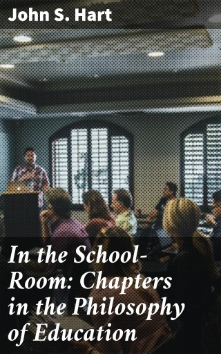 In the School-Room: Chapters in the Philosophy of Education
