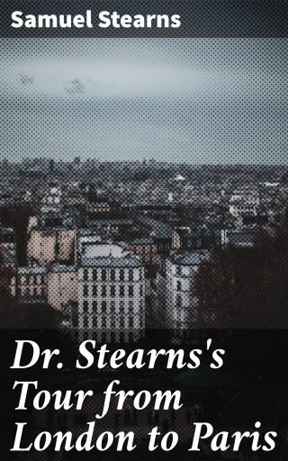 Dr. Stearns's Tour from London to Paris - Stearns, Samuel