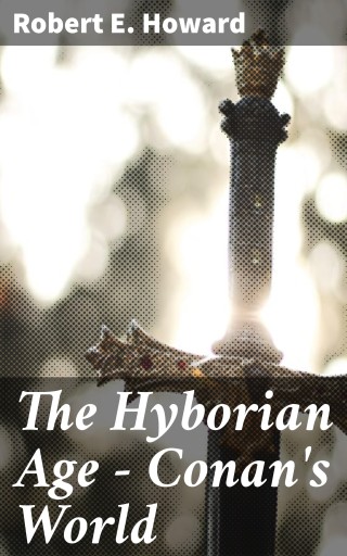 The Hyborian Age - Conan's World - Howard, Robert E.