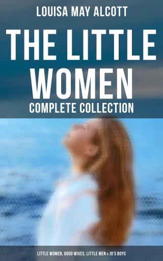The Little Women - Complete Collection: Little Women,...