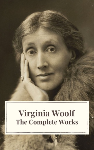 Virginia Woolf: The Complete Works - Woolf, Virginia