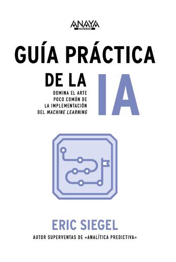 Guía práctica de la IA - Siegel, Eric