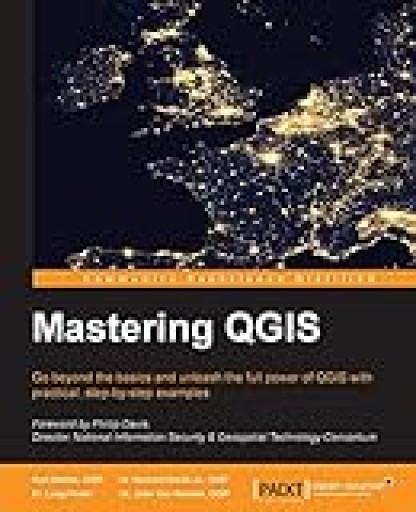 Mastering QGIS: go beyond the basics and unleash the...